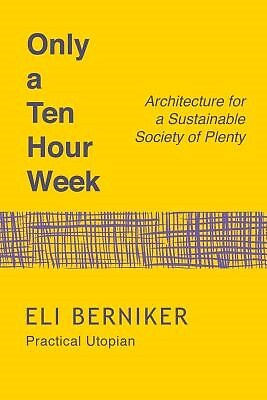 Only Ten Hour Week Architecture for Sustainable Society P by Berniker ...