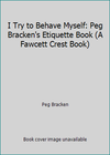 I Try to Behave Myself: Peg Bracken's Etiquette Book (A Fawcett Crest ...