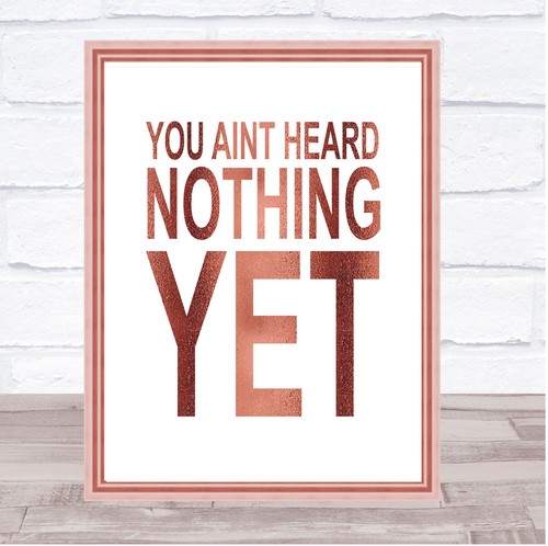 Rose Gold You Aint Heard Nothing Yet Quote Wall Art Print | eBay