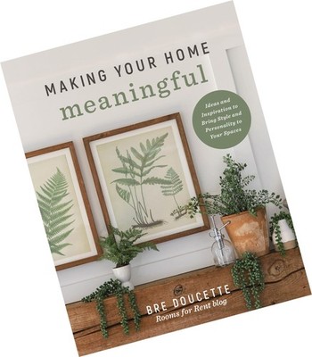 Making Your Home Meaningful: Ideas and Inspiration to Bring Style and ...