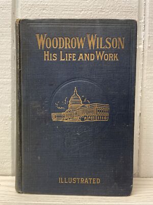 Woodrow Wilson His Life and Work Illustrated HC Eaton & Read 1919 Hard ...