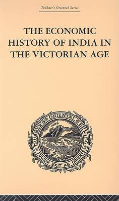 The Economic History of India in the Victorian Age: From the Accession ...