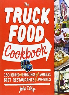 The Truck Food Cookbook: 150 Recipes and Ramblings from America ...