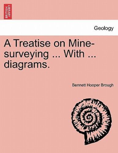 Treatise on Mine-Surveying with Diagrams by Bennett Hooper Brough (2011 ...