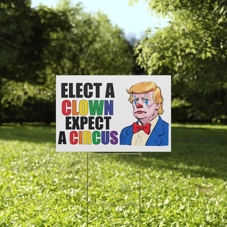 Elect A Clown Expect A Circus Funny Anti Trump Resist Trump Hater Yard ...