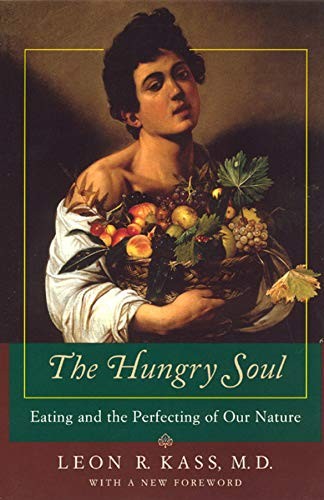 THE HUNGRY SOUL: EATING AND THE PERFECTING OF OUR NATURE By Leon R ...