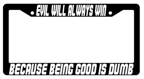 Evil Always Wins Being Good Is Dumb Black Plastic License Plate Frame ...