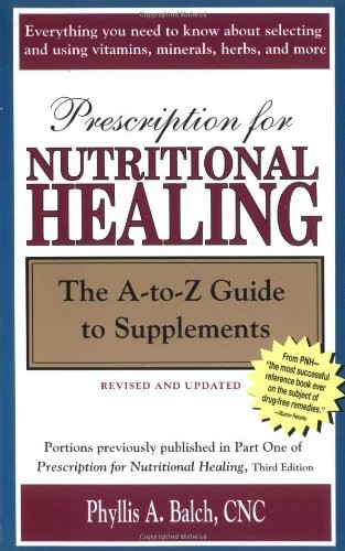 PRESCRIPTION FOR NUTRITIONAL HEALING: THE A-TO-Z GUIDE TO By Balch ...