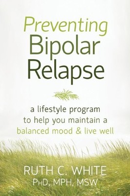 Preventing Bipolar Relapse: A Lifestyle Program to Help You Main ...