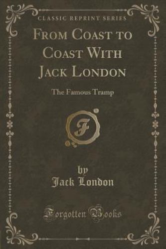 From Coast to Coast with Jack London : The Famous Tramp (Classic ...
