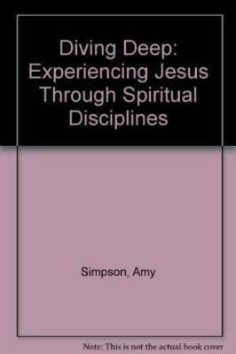 Diving Deep: Experiencing Jesus Through Spiritual Disciplines ...