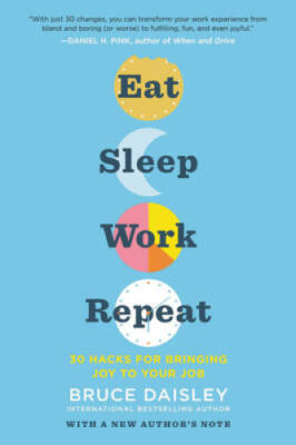 Eat Sleep Work Repeat: 30 Hacks for Bringing Joy to Your Job ...