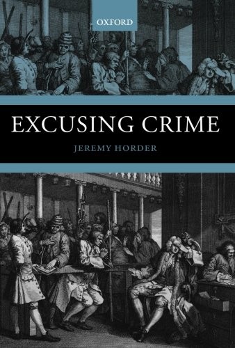 EXCUSING CRIME (OXFORD MONOGRAPHS ON CRIMINAL LAW AND By Jeremy Horder ...