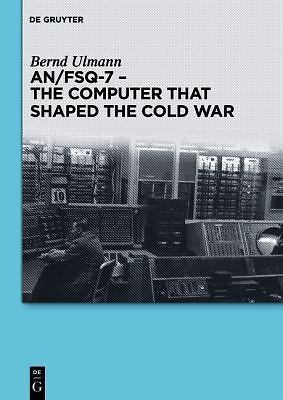 An/FSQ-7: the Computer That Shaped the Cold War by Bernd Ulmann (2014 ...