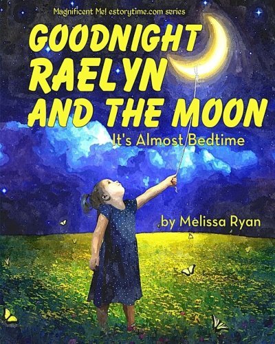 GOODNIGHT RAELYN AND THE MOON, IT'S ALMOST BEDTIME: By Melissa Ryan ...