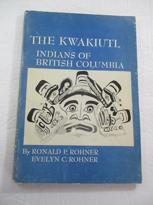 THE KWAKIUTL Indians of British Columbia: By Ronald & Evelyn Rohner ...
