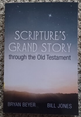 Scripture's Grand Story Through the Old Testament By: Bryan Beyer ...