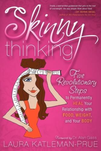Skinny Thinking: Five Revolutionary Steps to Permanently Heal Your ...