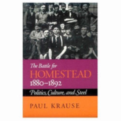 The Battle For Homestead, 1880-1892: Politics, Culture, and Steel ...