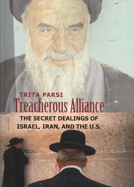 Treacherous Alliance : The Secret Dealings of Israel, Iran, and the U.S ...