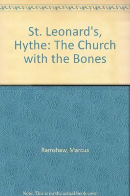 St. Leonard's, Hythe: The Church with the Bones by Ramshaw, Marcus ...