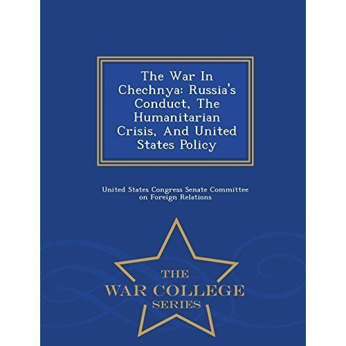 The War in Chechnya: Russia's Conduct, the Humanitarian Crisis, and ...