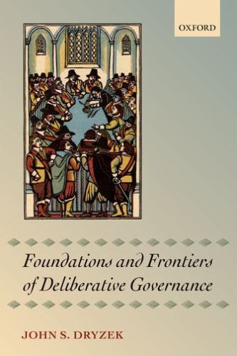 Foundations and Frontiers of Deliberative Governance by John S. Dryzek ...