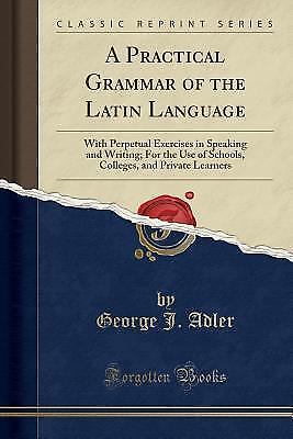 A Practical Grammar of the Latin Language : With Perpetual Exercises in ...