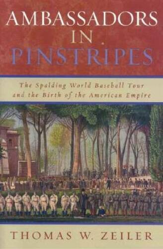 Ambassadors in Pinstripes: The Spalding World Baseball Tour and the ...