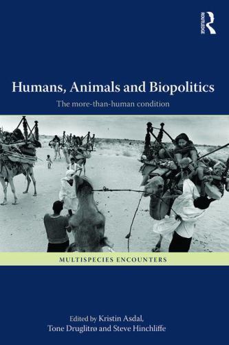 Multispecies Encounters Ser.: Humans, Animals and Biopolitics : The ...
