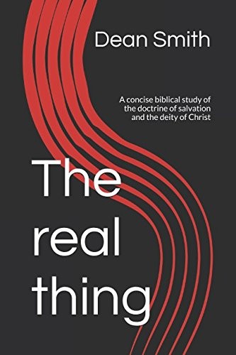 THE REAL THING: A CONCISE BIBLICAL STUDY OF THE DOCTRINE By Dean Smith ...