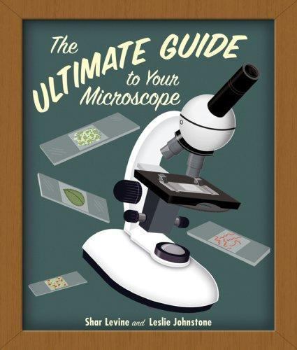 The Ultimate Guide to Your Microscope by Leslie Johnstone, Shar Levine ...
