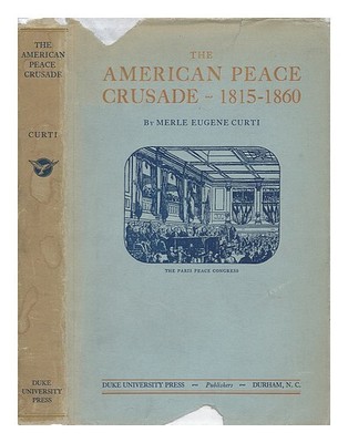 CURTI, MERLE EUGENE (1897-) The American Peace Crusade 1815-1860 1929 ...