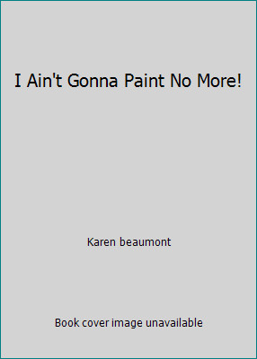 I Ain't Gonna Paint No More! by Karen beaumont | eBay