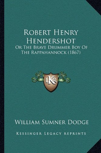 Robert Henry Hendershot : Or the Brave Drummer Boy of the Rappahannock ...