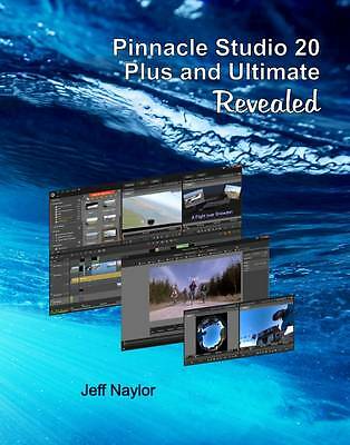 Pinnacle Studio 20 Plus and Ultimate Revealed by Jeff Naylor (Paperback ...
