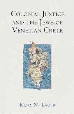 Colonial Justice and the Jews of Venetian Crete (Middle Ages Series The ...