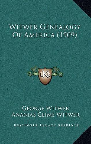 Witwer Genealogy of America by Ananias Clime Witwer and George Witwer ...