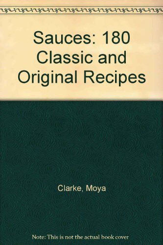 Sauces: 180 Classic and Original Recipes By Moya Clarke | eBay