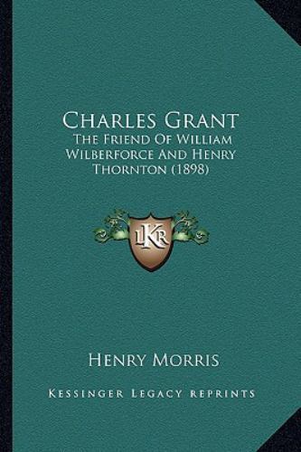 Charles Grant : The Friend of William Wilberforce and Henry Thornton ...