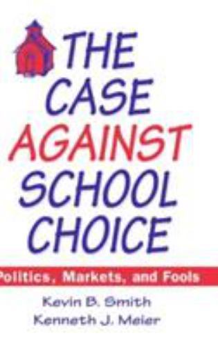 Case Against School Choice : Politics, Markets, and Fools, Hardcover by ...