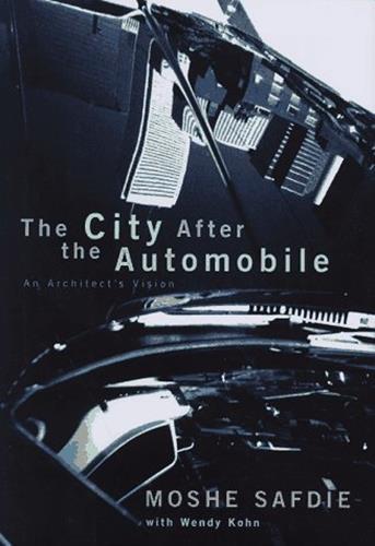 The City After The Automobile: Past, Present, And Future Safdie, Moshe ...