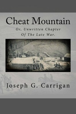 CHEAT MOUNTAIN: OR, UNWRITTEN CHAPTER OF THE LATE WAR. By Joseph G ...