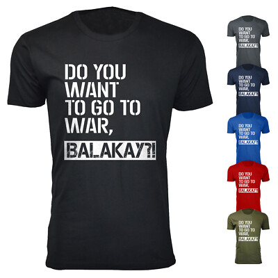 Men's Do You Want To Go To War, Balakay Humor T-shirts | eBay