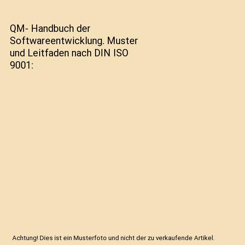 QM- Handbuch der Softwareentwicklung. Muster und Leitfaden nach DIN ISO ...