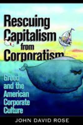 Rescuing Capitalism from Corporatism by John David Rose (2005, Trade ...