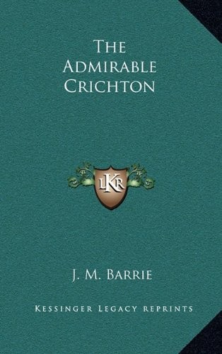 THE ADMIRABLE CRICHTON By J. M. Barrie - Hardcover **BRAND NEW ...