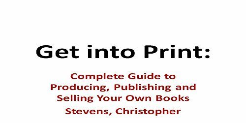 Get into Print: Complete Guide to Producing, by Stevens, Christopher ...