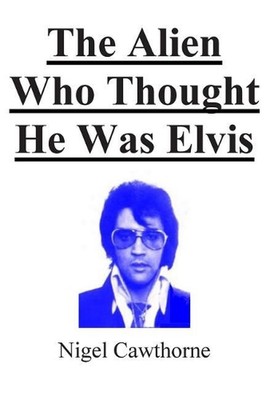 The Alien Who Thought He Was Elvis by Nigel Cawthorne (English ...