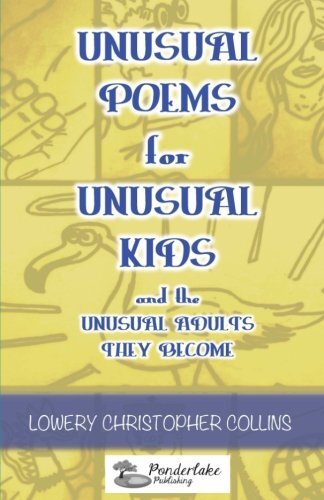 UNUSUAL POEMS FOR UNUSUAL KIDS AND THE UNUSUAL ADULTS THEY By Lowery ...